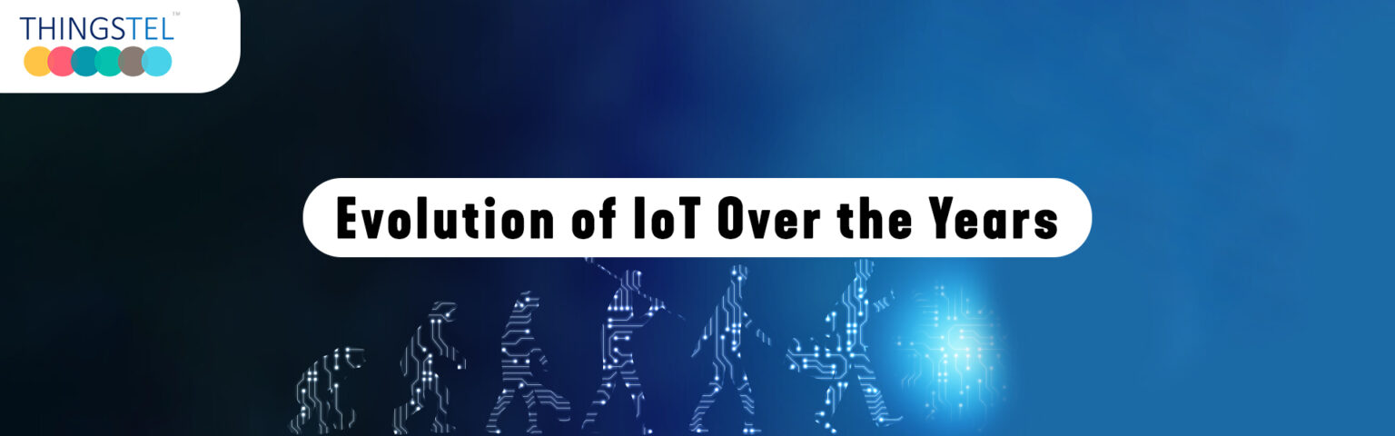 Evolution of IoT Over the Years and what it is today - Thingstel