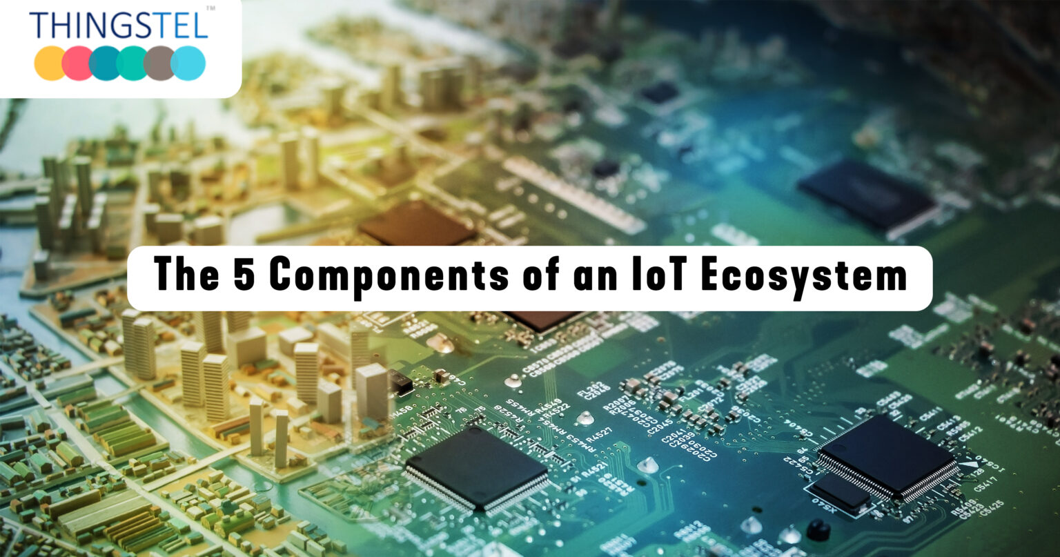 Components of an IoT ecosystem that make IoT what it is - Thingstel